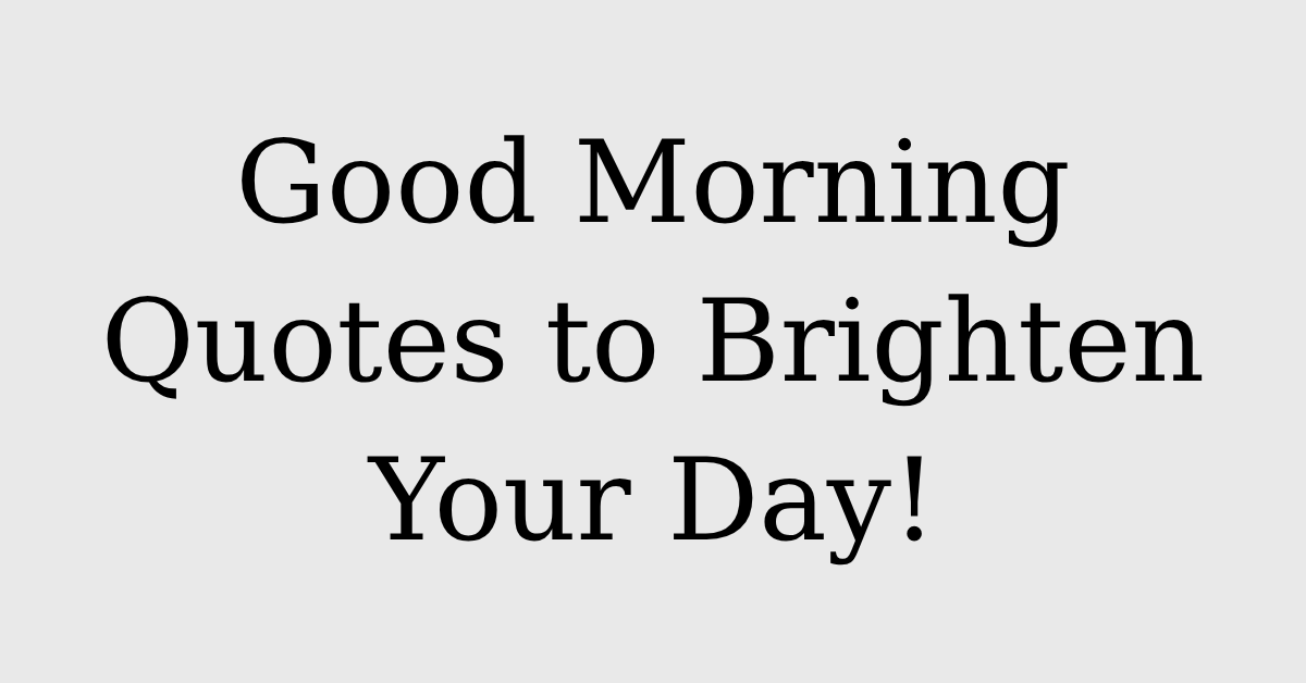 75 Good Morning Quotes That Spark a Brighter Sunrise - NoxQuotes